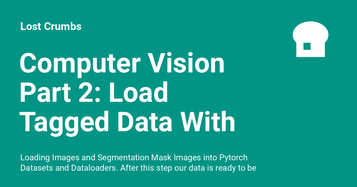Computer Vision Part 2: Load Tagged Data With Pytorch - Lost Crumbs Computer Vision Part 2: Load Tagged Data With Pytorch - Lost Crumbs