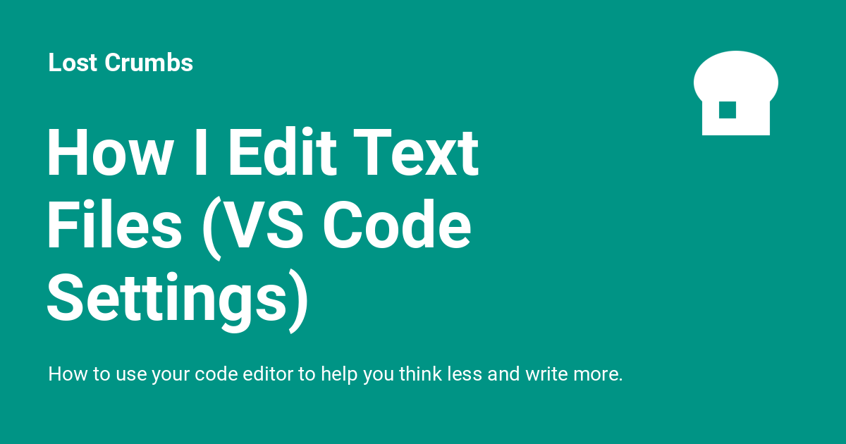 How I Edit Text Files (VS Code Settings) - Lost Crumbs