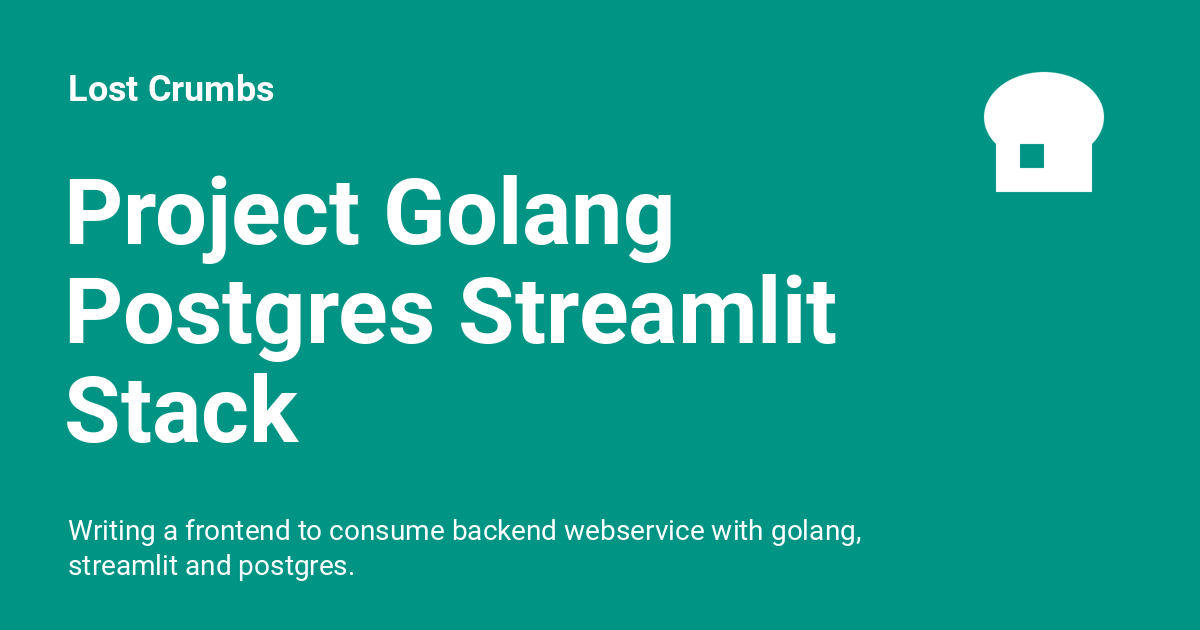 Project Golang Postgres Streamlit Stack Lost Crumbs